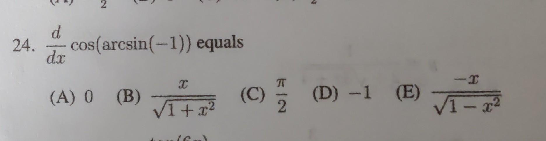 Solved 24. dxdcos(arcsin(−1)) equals (A) 0 (B) 1+x2x (C) 2π | Chegg.com
