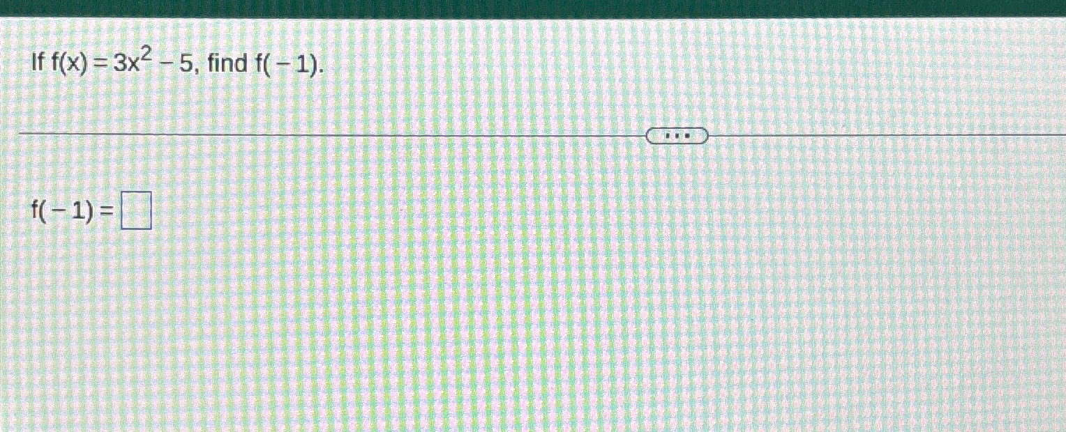 Solved If f(x)=3x2-5, ﻿find f(-1)f(-1)= | Chegg.com