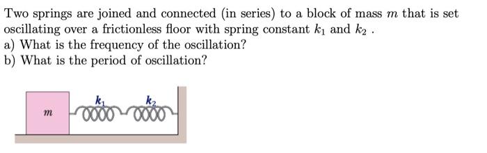Solved Two springs are joined and connected (in series) to a | Chegg.com