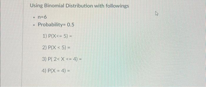 Solved Using Binomial Distribution with followings - n=6 - | Chegg.com
