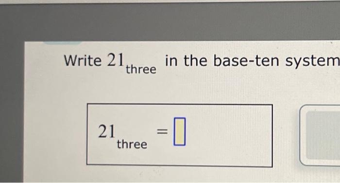 Solved Write 21three in the base-ten system 21three = | Chegg.com