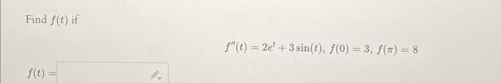 Solved Find f(t) ﻿iff''(t)=2et+3sin(t),f(0)=3,f(π)=8f(t)= | Chegg.com