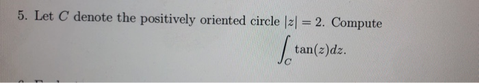 Solved 5. Let C denote the positively oriented circle 21 = | Chegg.com
