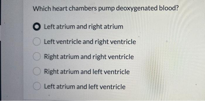 Solved Which heart chambers pump deoxygenated blood? Left | Chegg.com