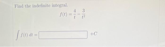 Solved Find the indefinite integral. f(t)=t4−t23 | Chegg.com