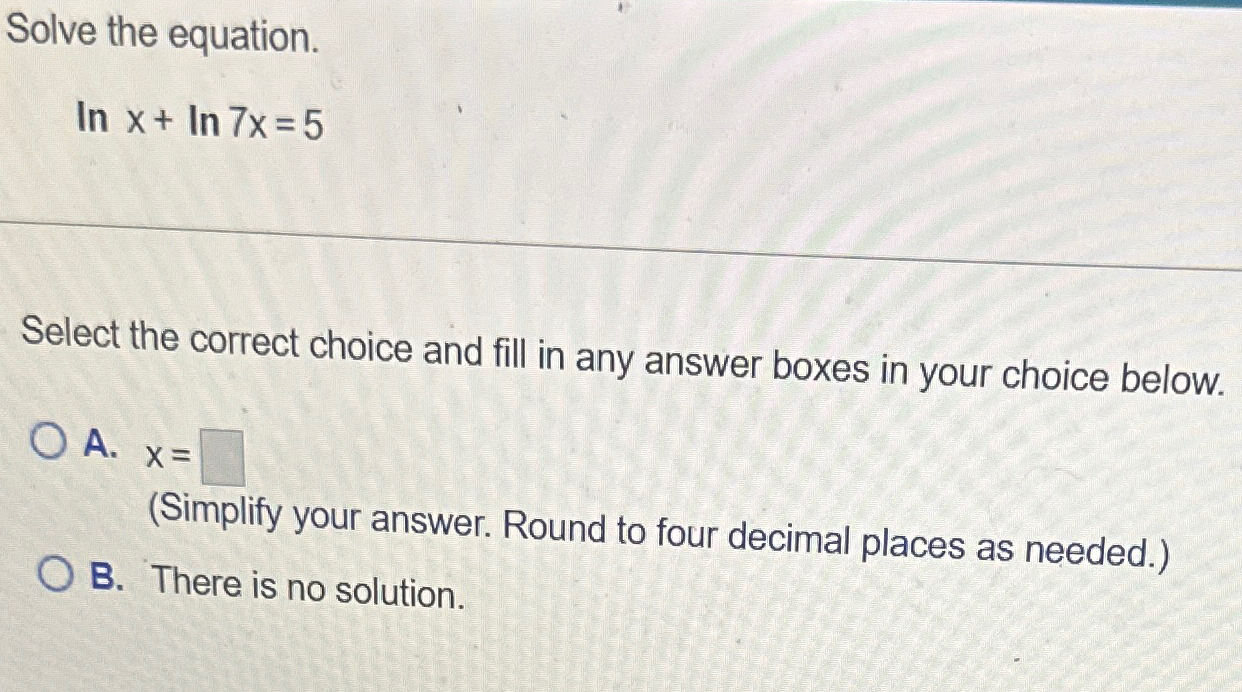 Solved Solve the equation.lnx+ln7x=5Select the correct | Chegg.com