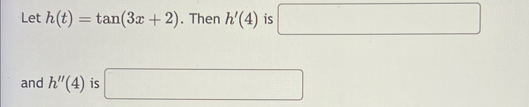 Solved Let h(t)=tan(3x+2). ﻿Then h'(4) ﻿isand h''(4) ﻿is | Chegg.com