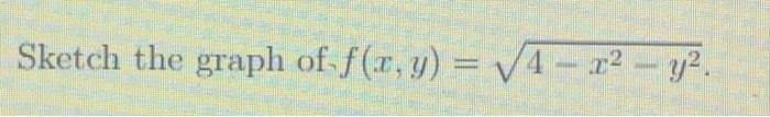 Solved Sketch the graph of \\( f(x, y)=\\sqrt{4-x^{2}-y^{2}} | Chegg.com