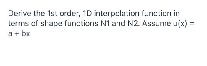 Solved Derive the 1st order, 1D interpolation function in | Chegg.com