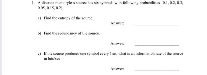 Solved 1. A discrete memoryless source has six symbols with | Chegg.com