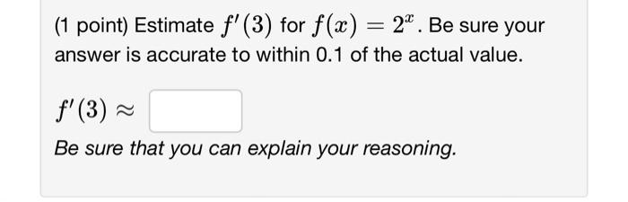 Solved (1 point) Estimate f′(3) for f(x)=2x. Be sure your | Chegg.com