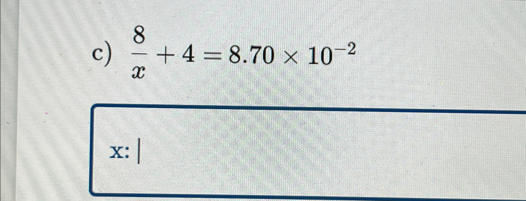 Solved c) 8x+4=8.70×10-2x:1 | Chegg.com