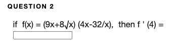 Solved QUESTION 2if f(x)=(9x+8?2x)(4x-32x), ﻿then f'(4)= | Chegg.com