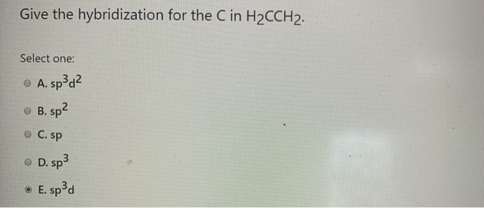 Solved Give the hybridization for the C in H2CCH2. Select | Chegg.com