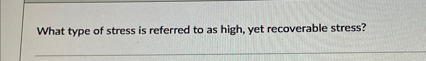 Solved What type of stress is referred to as high, yet | Chegg.com