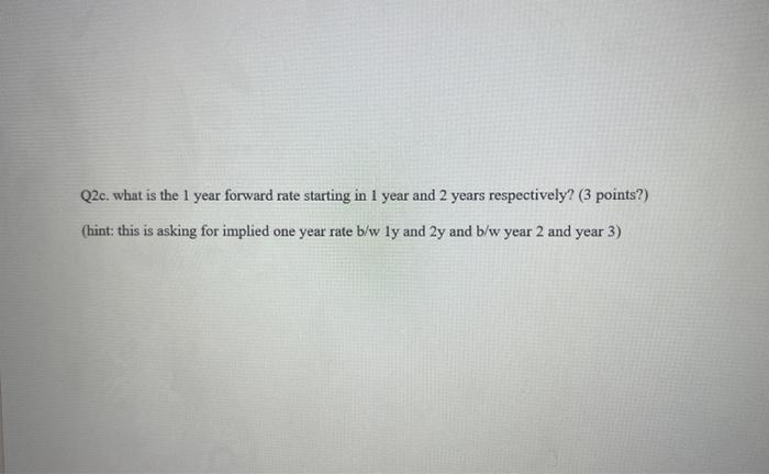 Solved Q2c. what is the 1 year forward rate starting in 1 | Chegg.com