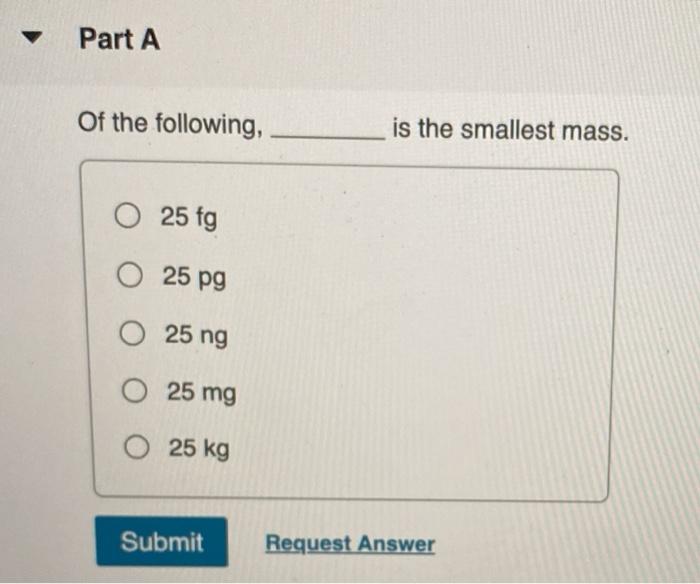 Solved Part A Of the following, is the smallest mass. O 25 | Chegg.com