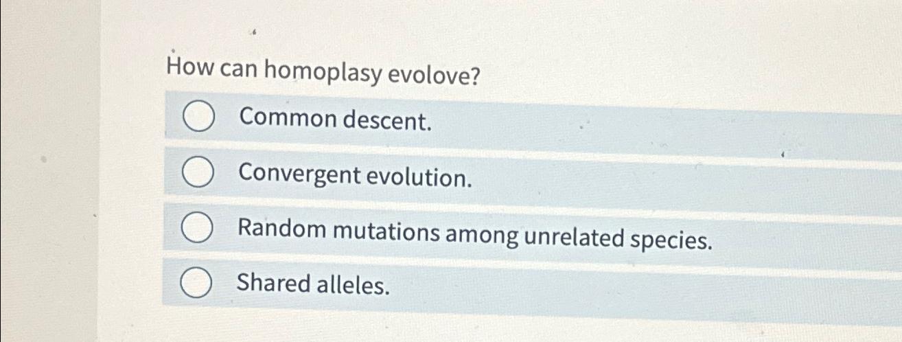 Solved How can homoplasy evolove?Common descent.Convergent | Chegg.com