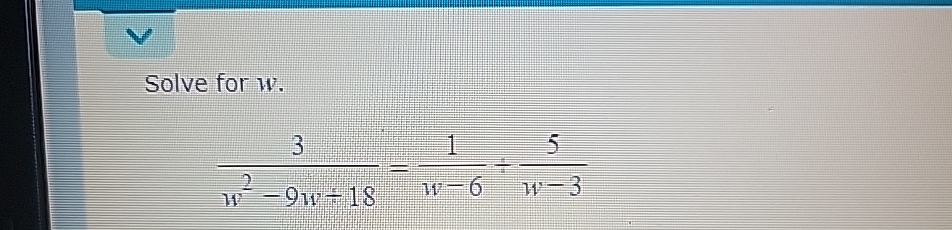 Solved Solve for w.3w2-9w+18=1w-6+5w-3 | Chegg.com