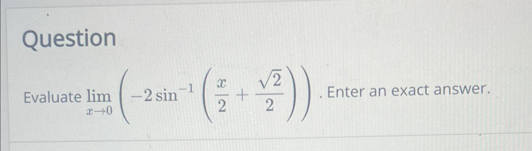 Solved QuestionEvaluate limx→0(-2sin-1(x2+222)). ﻿Enter an | Chegg.com