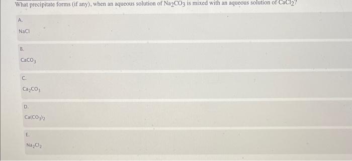 Solved Whil A. NaCl 8. CaCO3 C. Ca2CO3 D. Ca(CO3)2 E. | Chegg.com