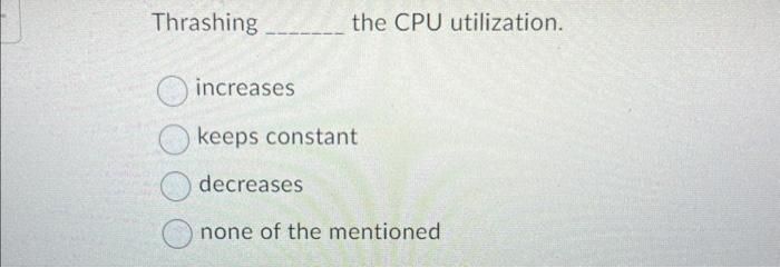 Solved Thrashing the CPU utilization. increases keeps | Chegg.com