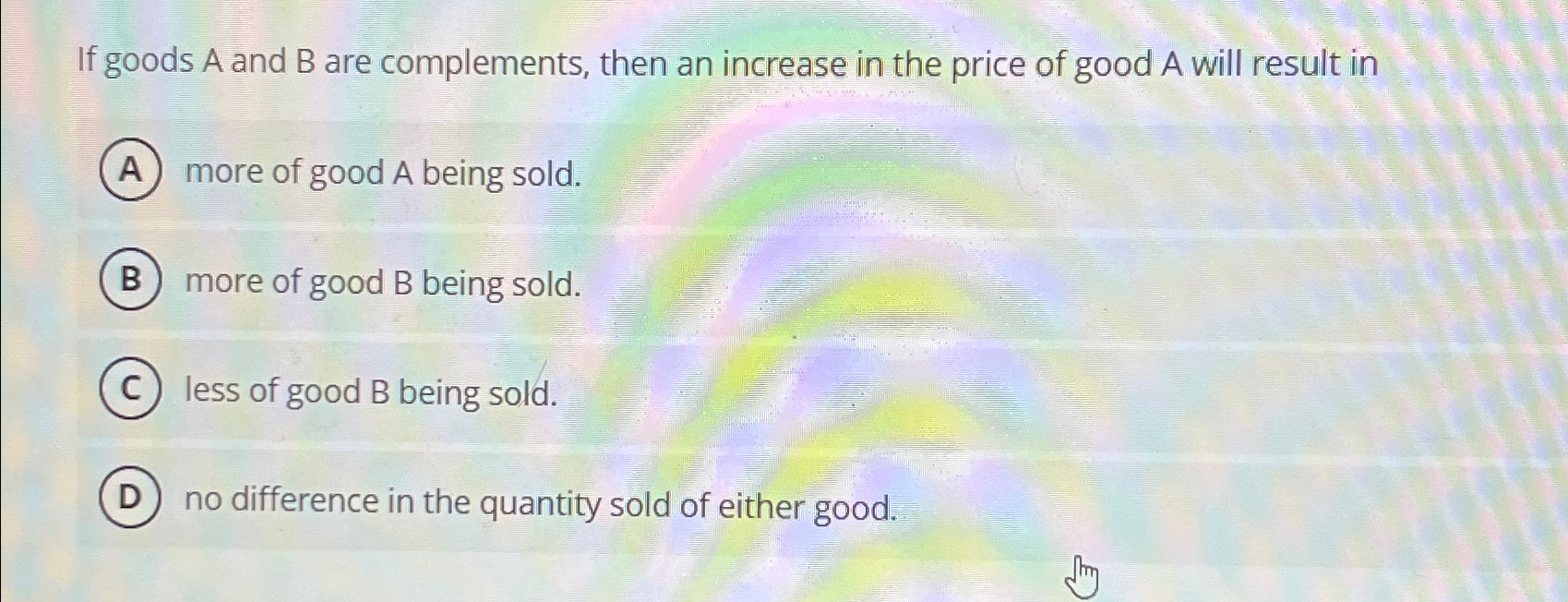 Solved If goods A and B are complements, then an increase in | Chegg.com