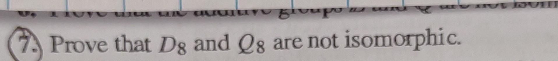 Solved (7.) Prove that D8 and Q8 are not isomorphic. | Chegg.com