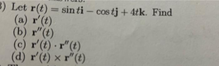 Solved Let r(t)=sinti−costj+4tk. Find (a) r′(t) (b) r′′(t) | Chegg.com