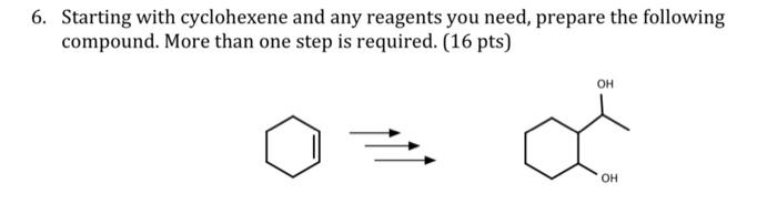 Solved 6. Starting with cyclohexene and any reagents you | Chegg.com