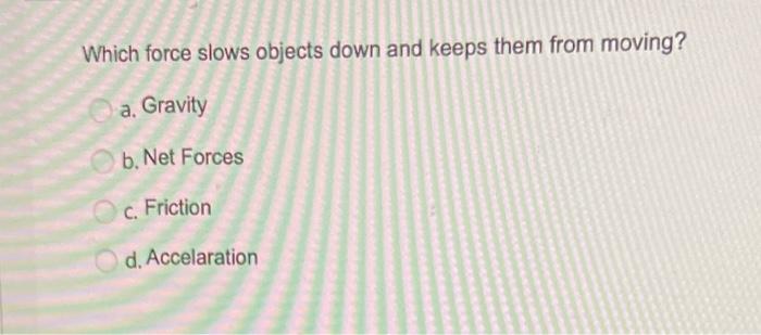 Solved Which force slows objects down and keeps them from | Chegg.com