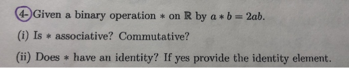 Solved (4- Given a binary operation * on R by a * b = 2ab. | Chegg.com