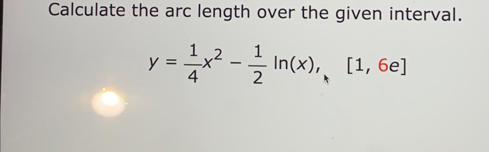 Solved Calculate the arc length over the given | Chegg.com