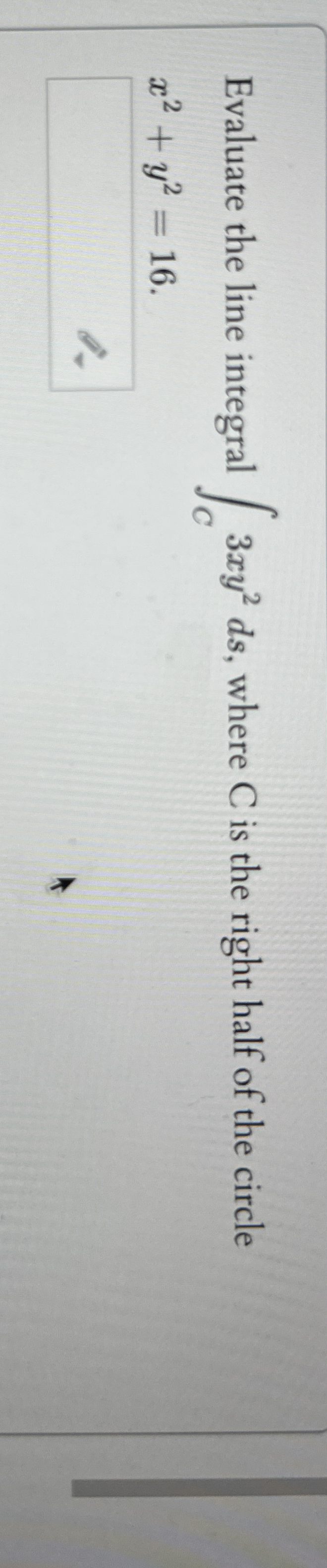 Solved by an EXPERT Evaluate the line integral ∫C﻿3xy2ds, ﻿where C is the | Chegg.com