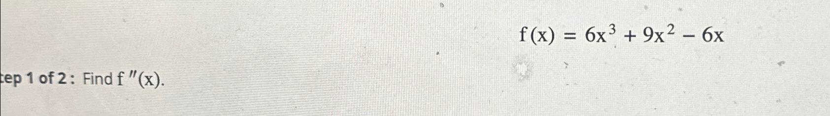 Solved f(x)=6x3+9x2-6xtep 1 ﻿of 2 ﻿: Find f''(x) | Chegg.com