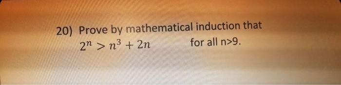 Solved 20) Prove by mathematical induction that 2n > n3 + 2n | Chegg.com