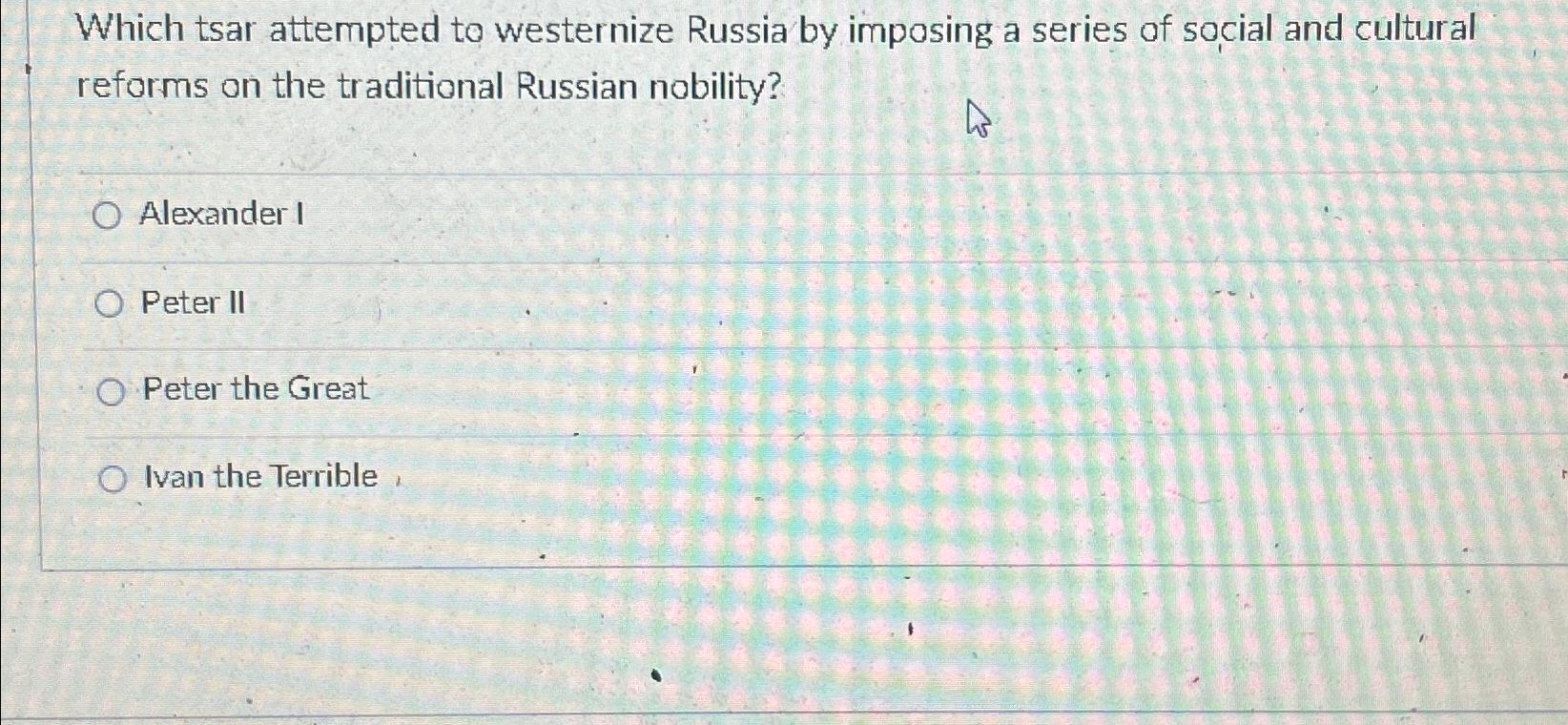 Solved Which tsar attempted to westernize Russia by imposing | Chegg.com