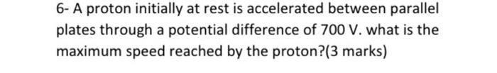 Solved 6- A proton initially at rest is accelerated between | Chegg.com