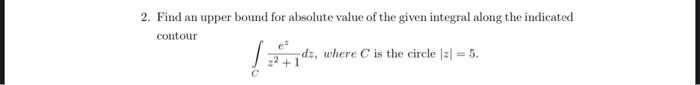Solved 2. Find an upper bound for absolute value of the | Chegg.com