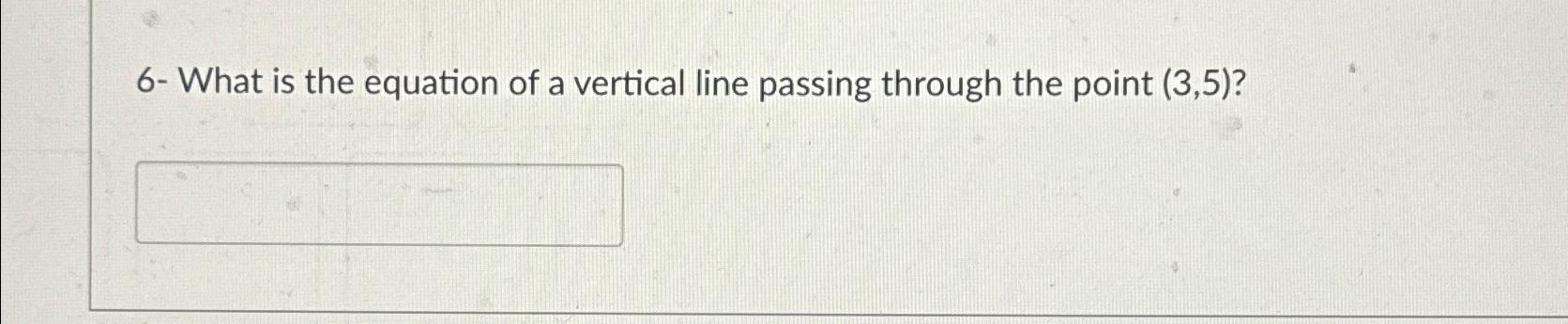 Solved 6- ﻿What is the equation of a vertical line passing | Chegg.com