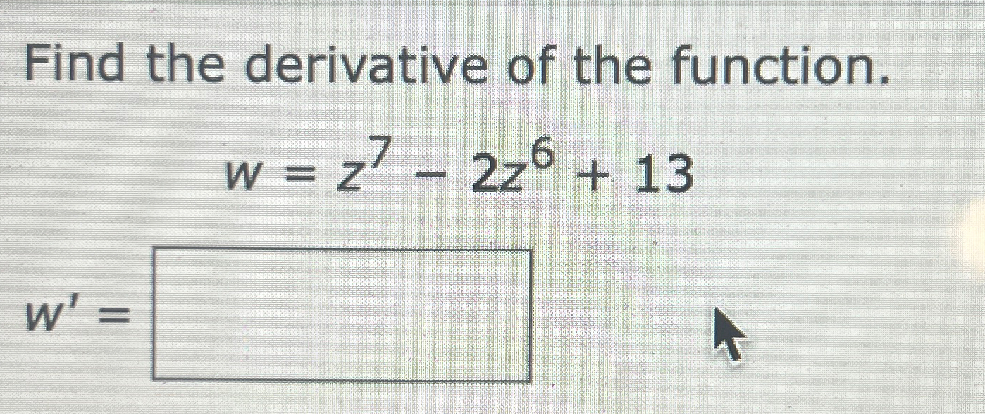 Solved Find the derivative of the function.w=z7-2z6+13w'= | Chegg.com