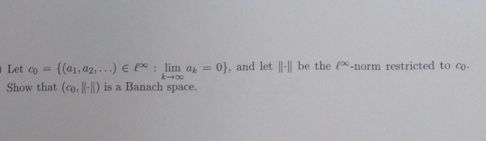 Solved Show that (c0,∥⋅∥) is a Banach space. | Chegg.com