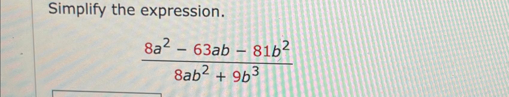 Solved Simplify the expression.8a2-63ab-81b28ab2+9b3 | Chegg.com