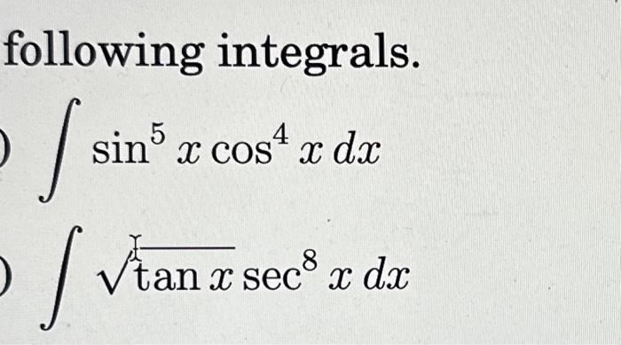 Solved following integrals. ∫sin5xcos4xdx∫tanxsec8xdx | Chegg.com