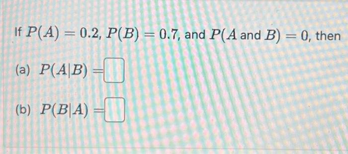 Solved If P(A) = 0.2, P(B) = 0.7, and P(A and B) = 0, then | Chegg.com
