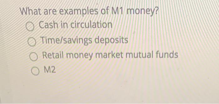 Solved What are examples of M1 money? O Cash in circulation | Chegg.com