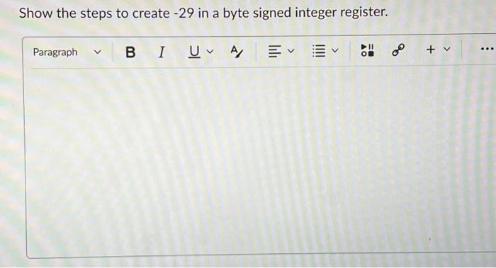 Solved Show the steps to create -29 in a byte signed integer | Chegg.com