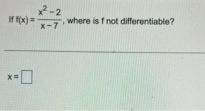Solved If f(x)=x−7x2−2, where is f not differentiable? | Chegg.com