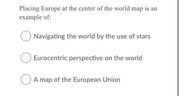 Solved Placing Europe at the center of the world map is an | Chegg.com