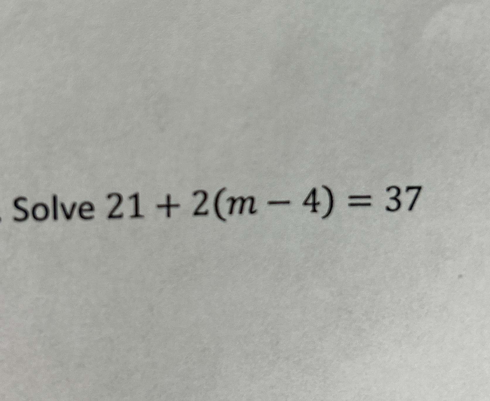 Solved Solve 21+2(m-4)=37 | Chegg.com
